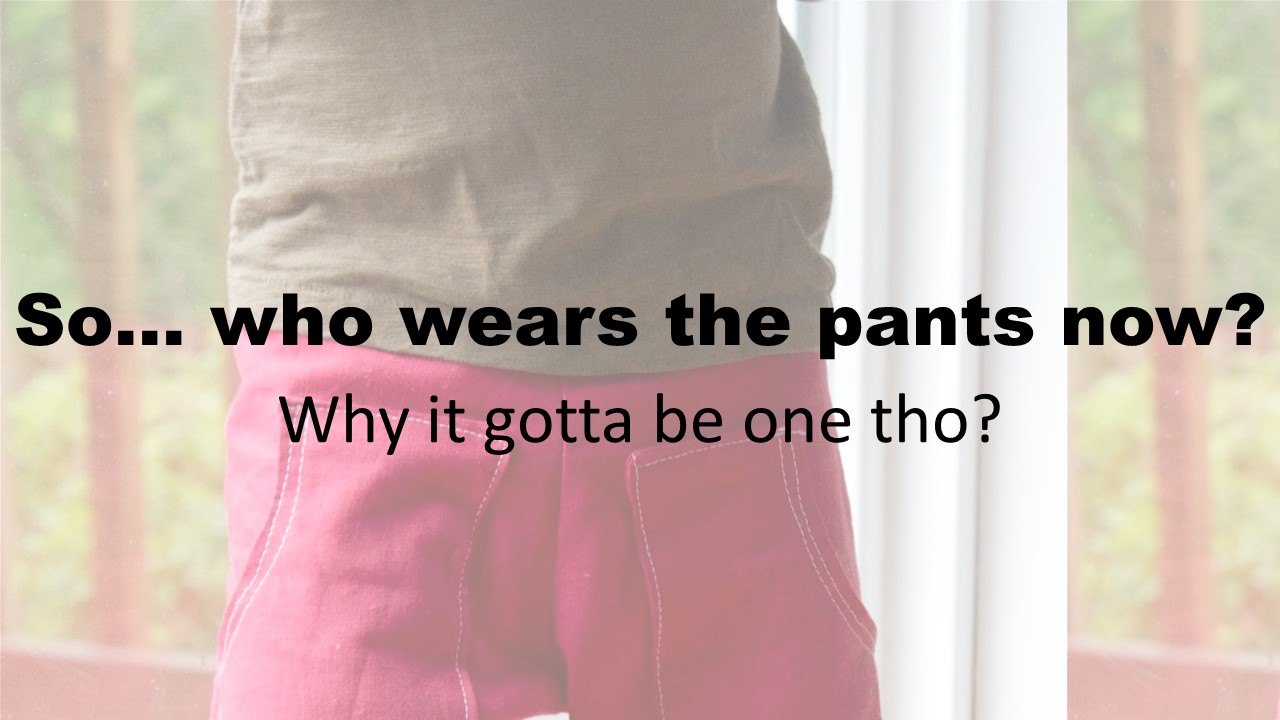 So… who wears the pants now? – Love's Perspective